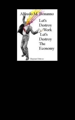 Let’s Destroy Work, Let’s Destroy the Economy | Elephant Archives